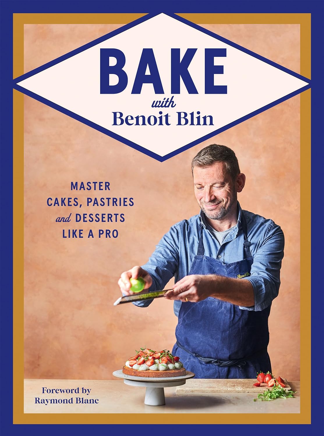 Bake with Benoit Blin | Cake, Pastry & Dessert Cookbook